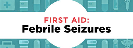 Kidshealth: First Aid: Febrile Seizures | Akron Children's Hospital