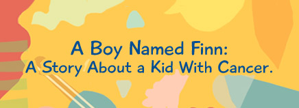 Kidshealth: A Boy Named Finn: A Story About a Kid With Cancer | Akron ...