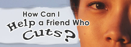 Kidshealth: How Can I Help a Friend Who Cuts? | Akron Children's Hospital