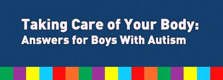 Kidshealth: Taking Care of Your Body: Answers for Boys With Autism ...